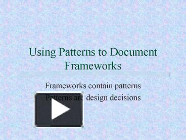 PPT – Using Patterns to Document Frameworks PowerPoint presentation | free to view - id: 974b0-NDhlO