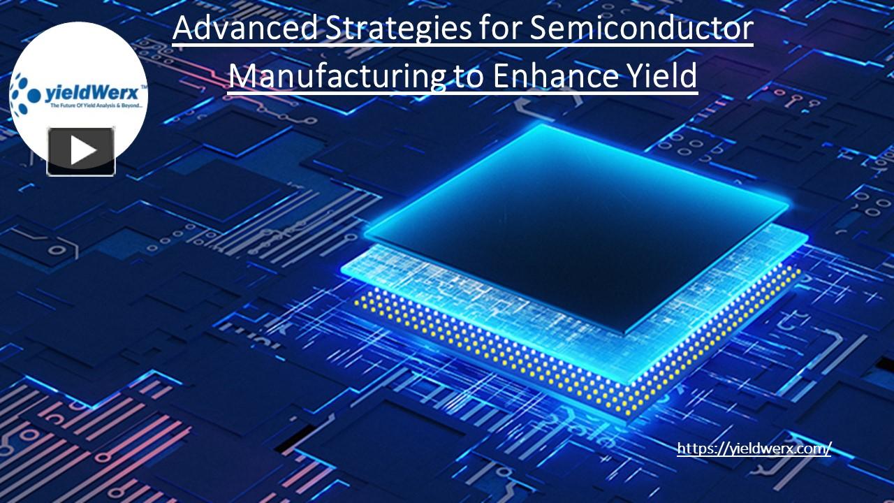 Advanced Strategies For Semiconductor Manufacturing To Enhance Yield Presentation Free To Download