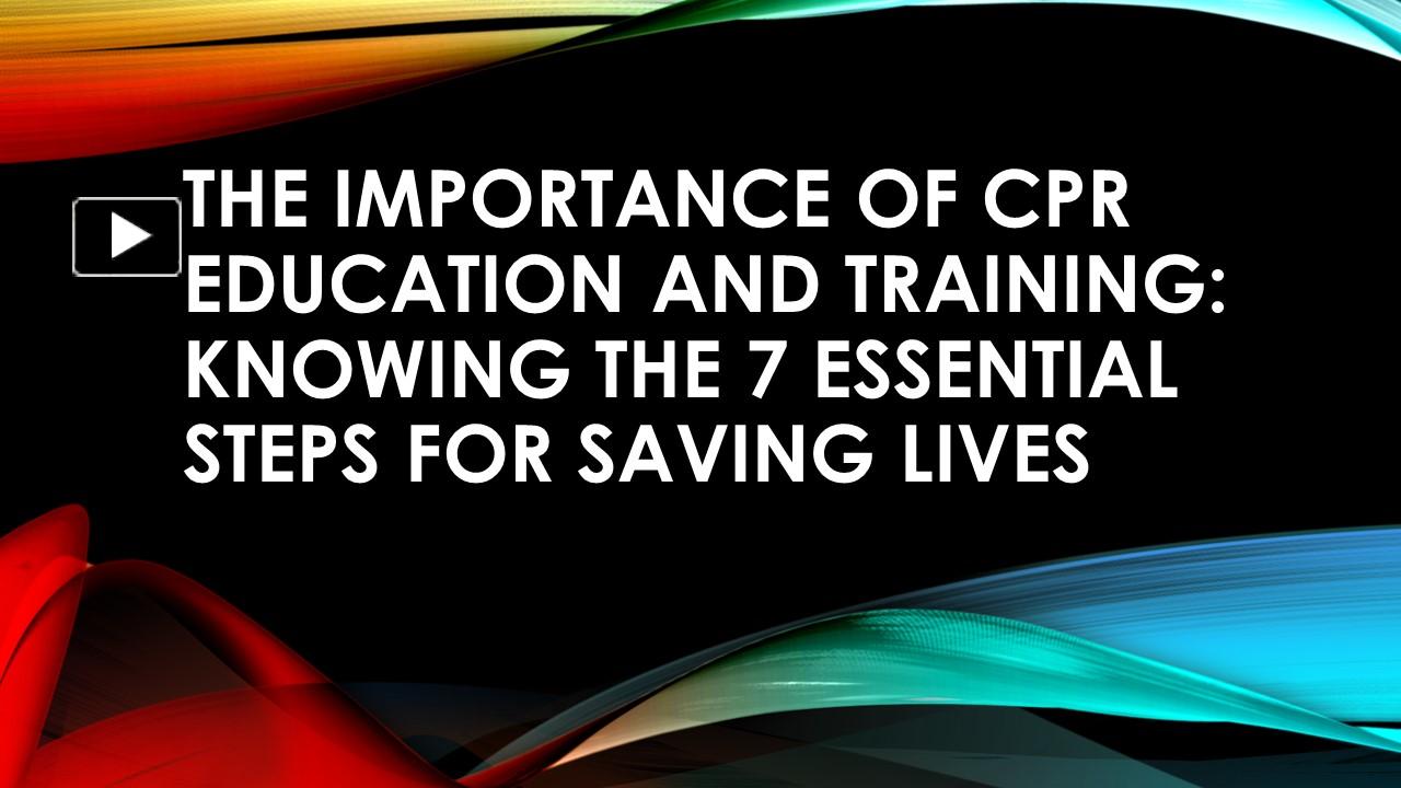 PPT – The Importance of CPR Education and Training: Knowing the 7 Essential Steps for Saving ...