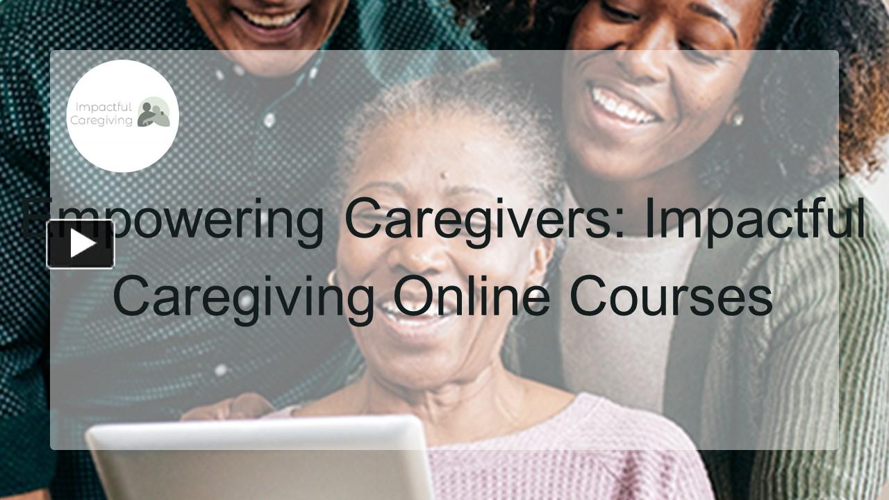 Empowering Caregivers: Impactful Caregiving Online Courses presentation | free to download