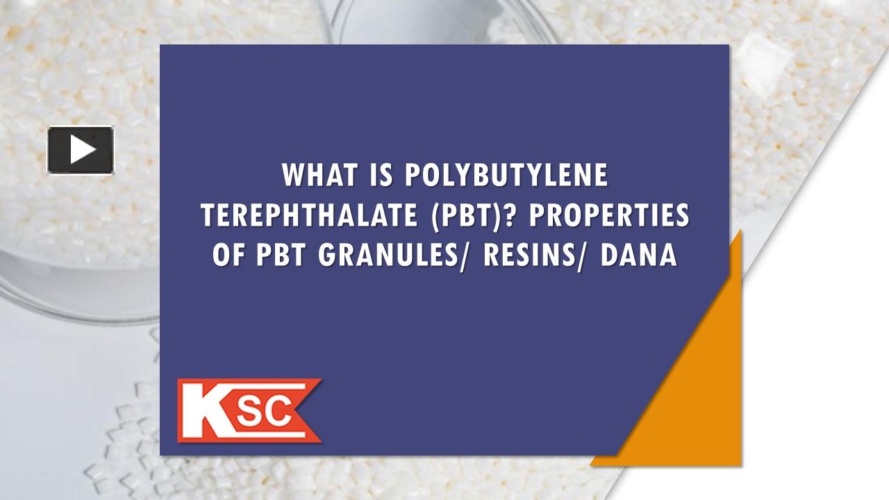 What Is Polybutylene Terephthalate (Pbt)-Properties Of Pbt Granules/ Resins/ Dana presentation ...