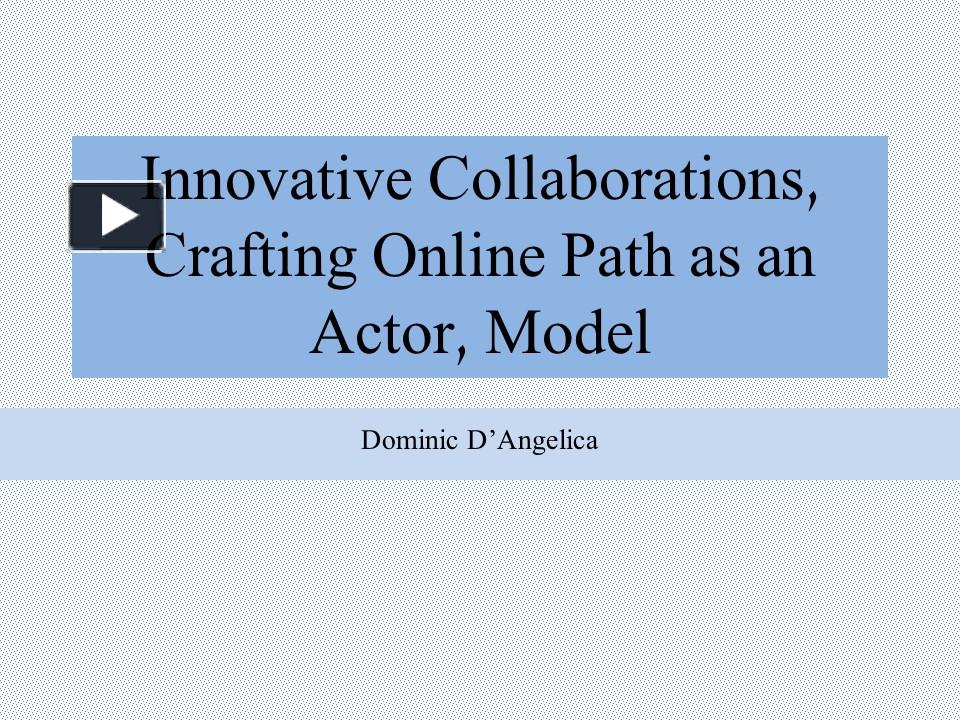 PPT – Dominic D’Angelica - Innovative Collaborations, Crafting Online Path as an Actor, Model ...