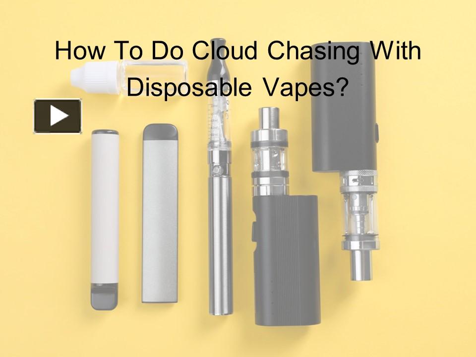 PPT – How To Do Cloud Chasing With Disposable Vapes? PowerPoint presentation | free to download ...