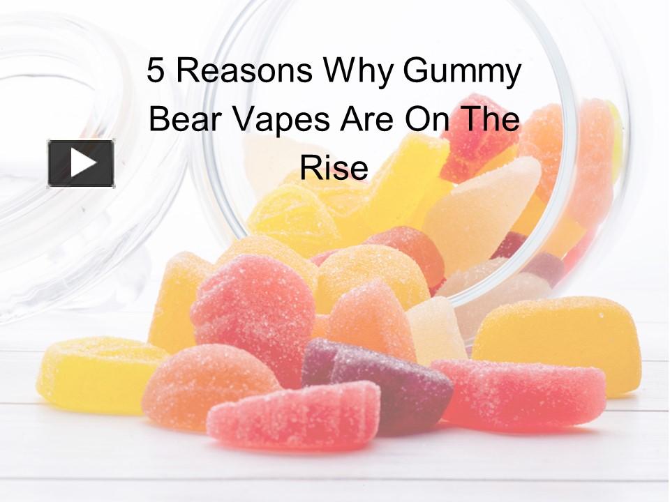 5 Reasons Why Gummy Bear Vapes Are On The Rise presentation | free to download