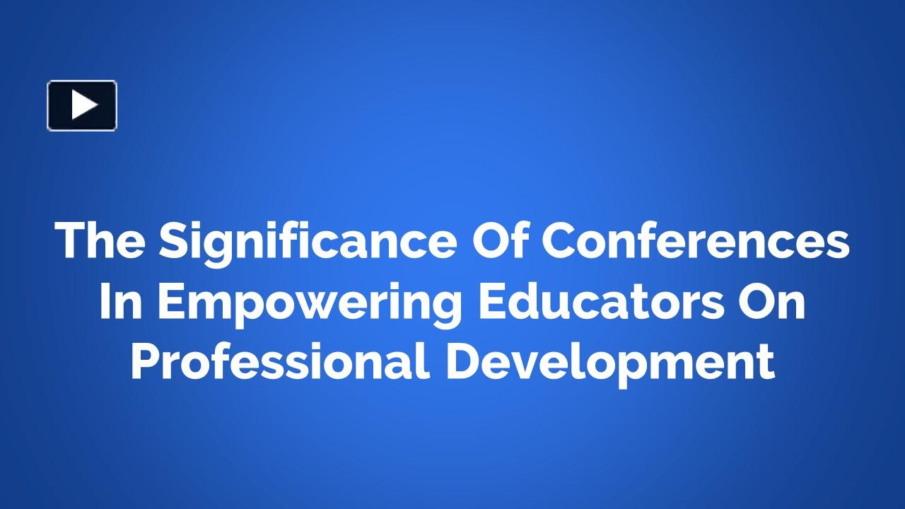 The Significance Of Conferences In Empowering Educators On Professional ...
