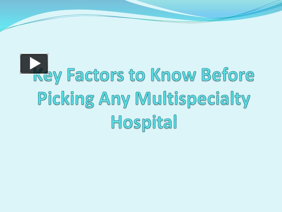 PPT – Key Factors to Know Before Picking Any Multispecialty Hospital PowerPoint presentation ...
