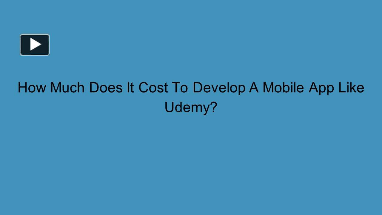 PPT – How Much Does It Cost To Develop A Mobile App Like Udemy? PowerPoint presentation | free ...