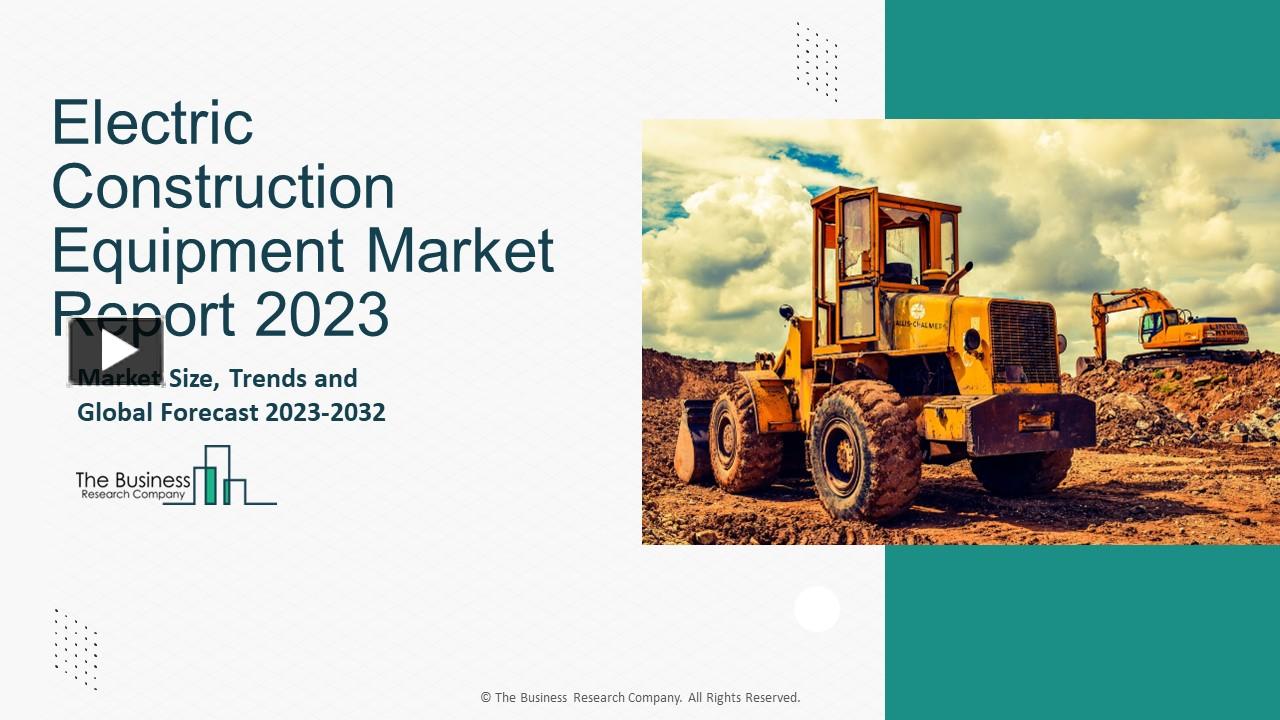 PPT – Electric Construction Equipment Market Demand, Business Opportunities And Share Report To ...