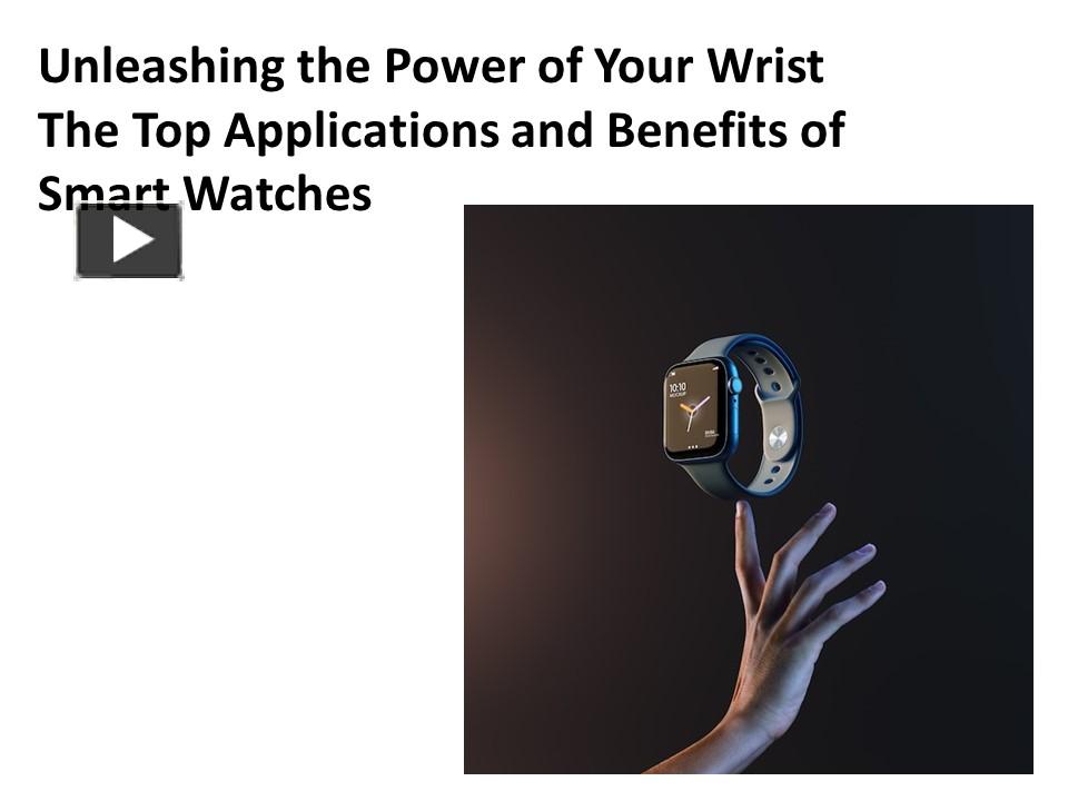 PPT – Unleashing the Power of Your Wrist: The Top Applications and Benefits of Smart Watches ...