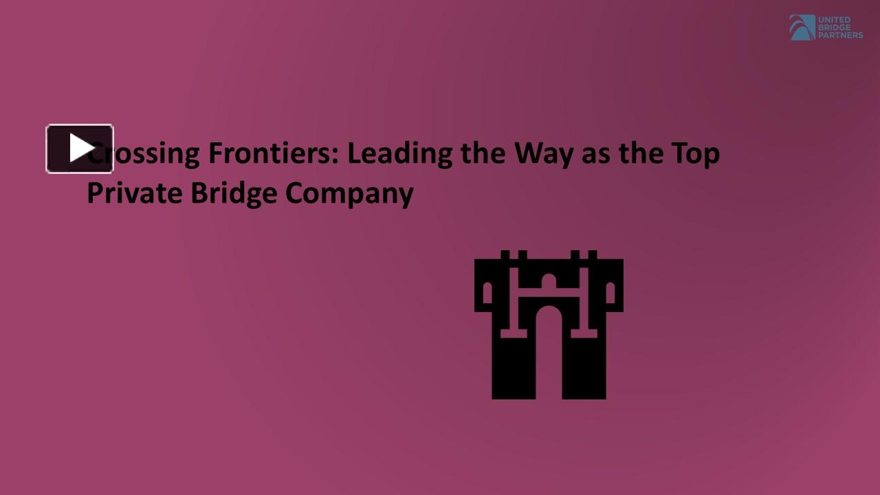 PPT – Crossing Frontiers: Leading the Way as the Top Private Bridge Company PowerPoint ...