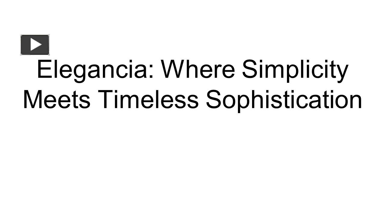 PPT – Elegancia: Where Simplicity Meets Timeless Sophistication PowerPoint presentation | free ...