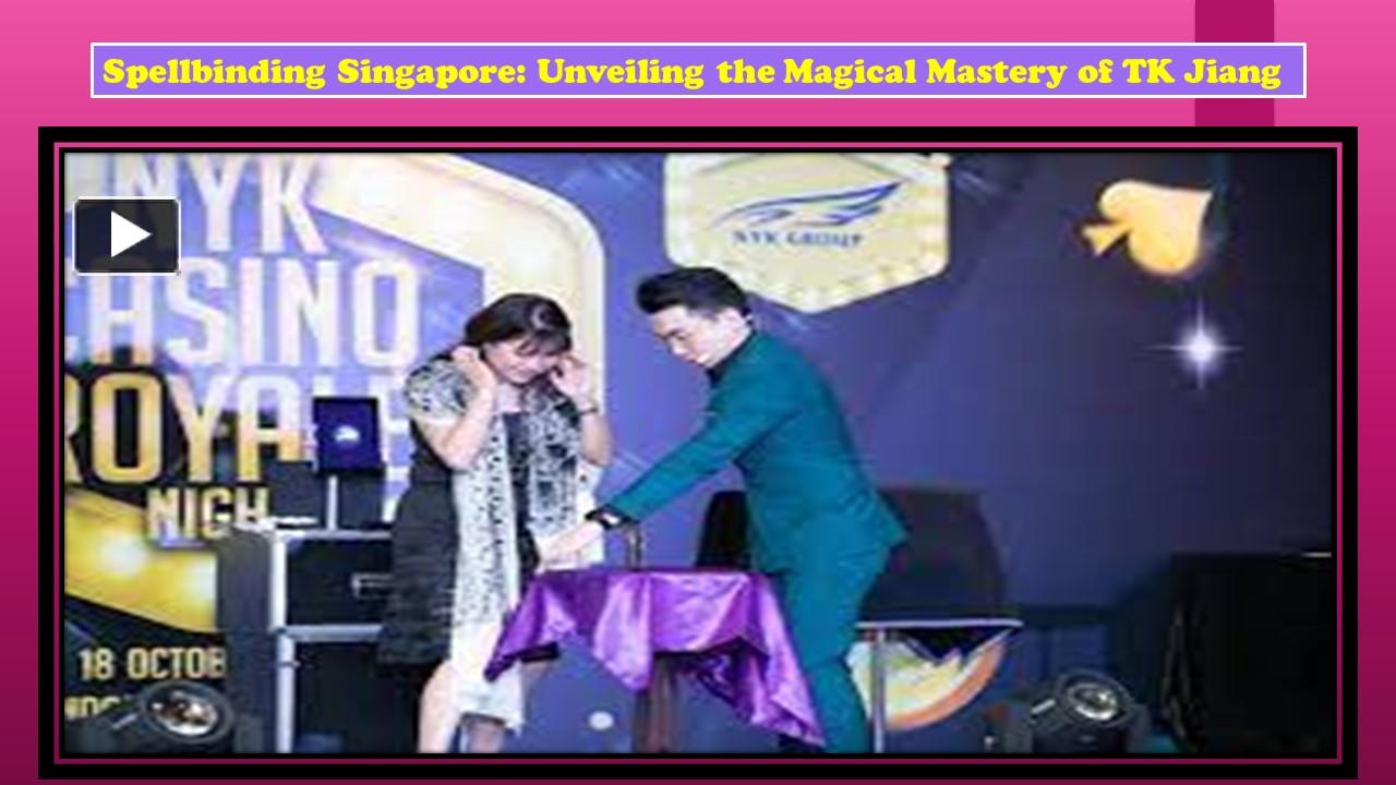 Spellbinding Singapore: Unveiling the Magical Mastery of TK Jiang presentation | free to download