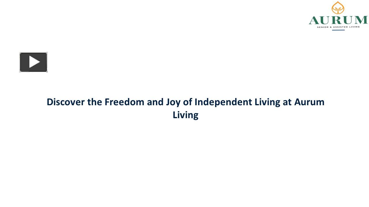 PPT – Discover the Freedom and Joy of Independent Living at Aurum Living PowerPoint presentation ...