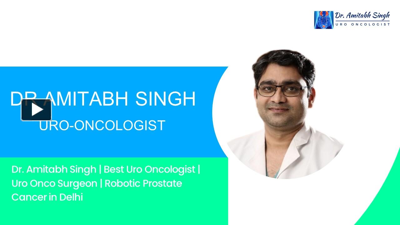 PPT – Dr. Amitabh Singh — The Best Uro-oncologist in Delhi NCR, India PowerPoint presentation ...