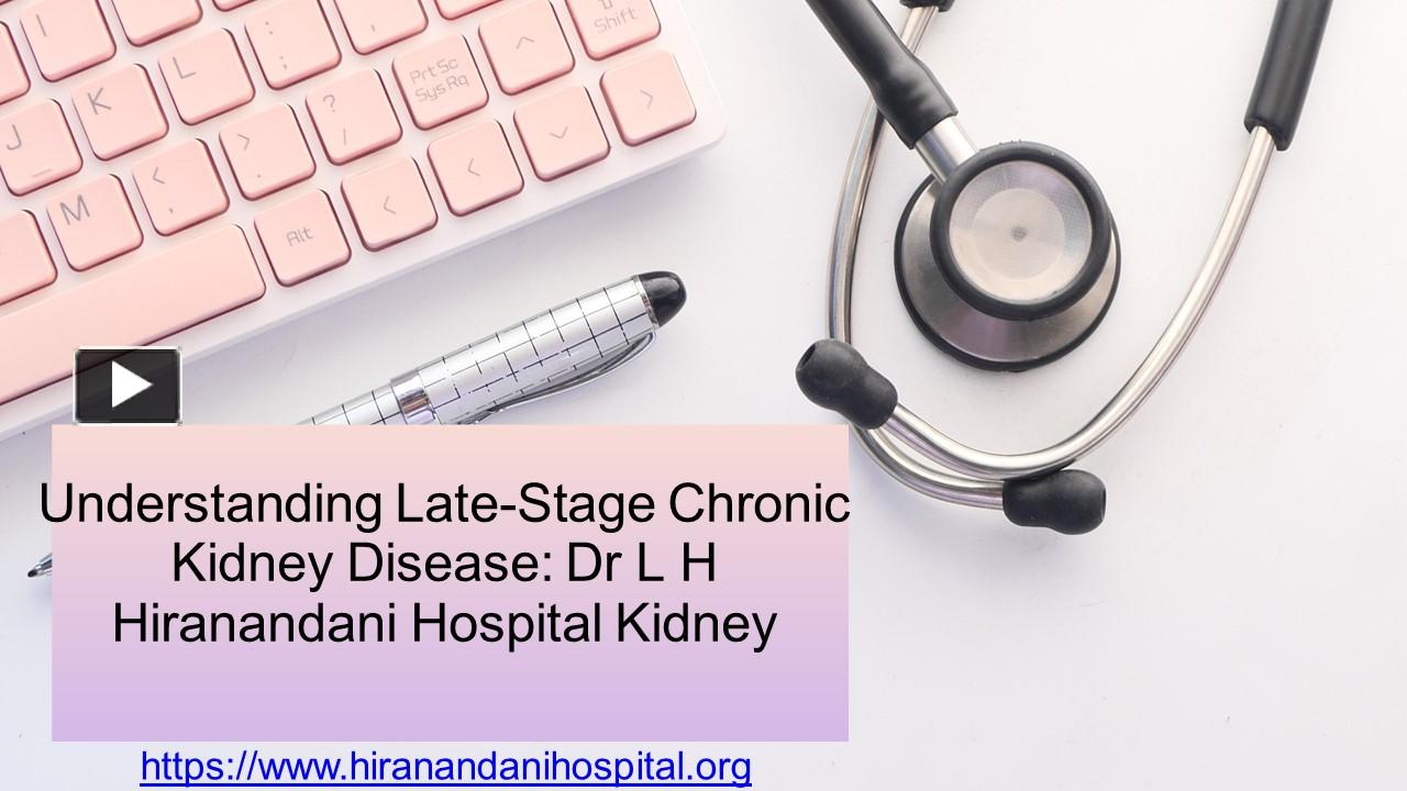 PPT – Understanding Late-Stage Chronic Kidney Disease: Dr L H Hiranandani Hospital Kidney ...