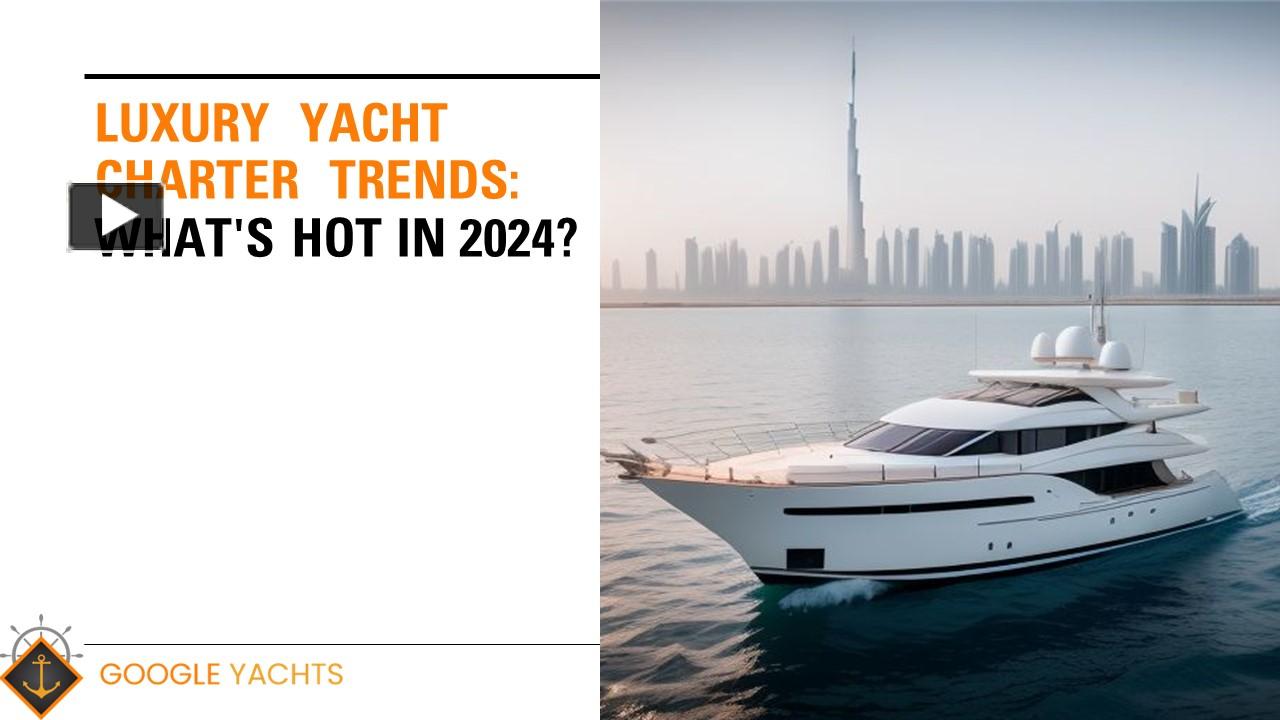 PPT – Luxury Yacht Charter Trends: What's Hot in 2024? PowerPoint presentation | free to ...