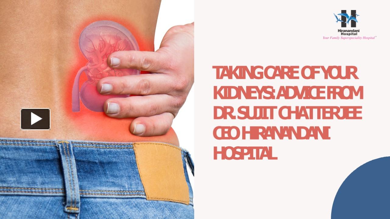 Taking Care of Your Kidneys Advice from Dr Sujit Chatterjee Hiranandani Hospital presentation ...