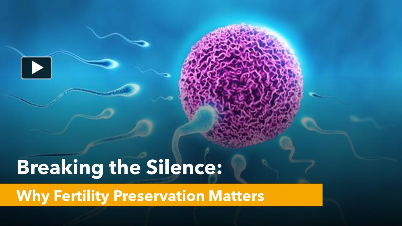 Breaking the Silence: Why Fertility Preservation Matters presentation | free to download