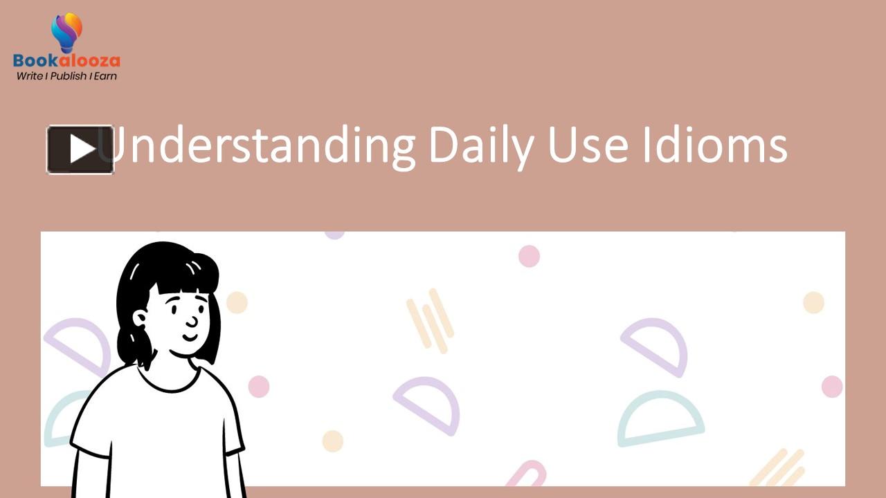 PPT – Understanding Daily Use Idioms PowerPoint presentation | free to download - id: 98df43-ODE4M