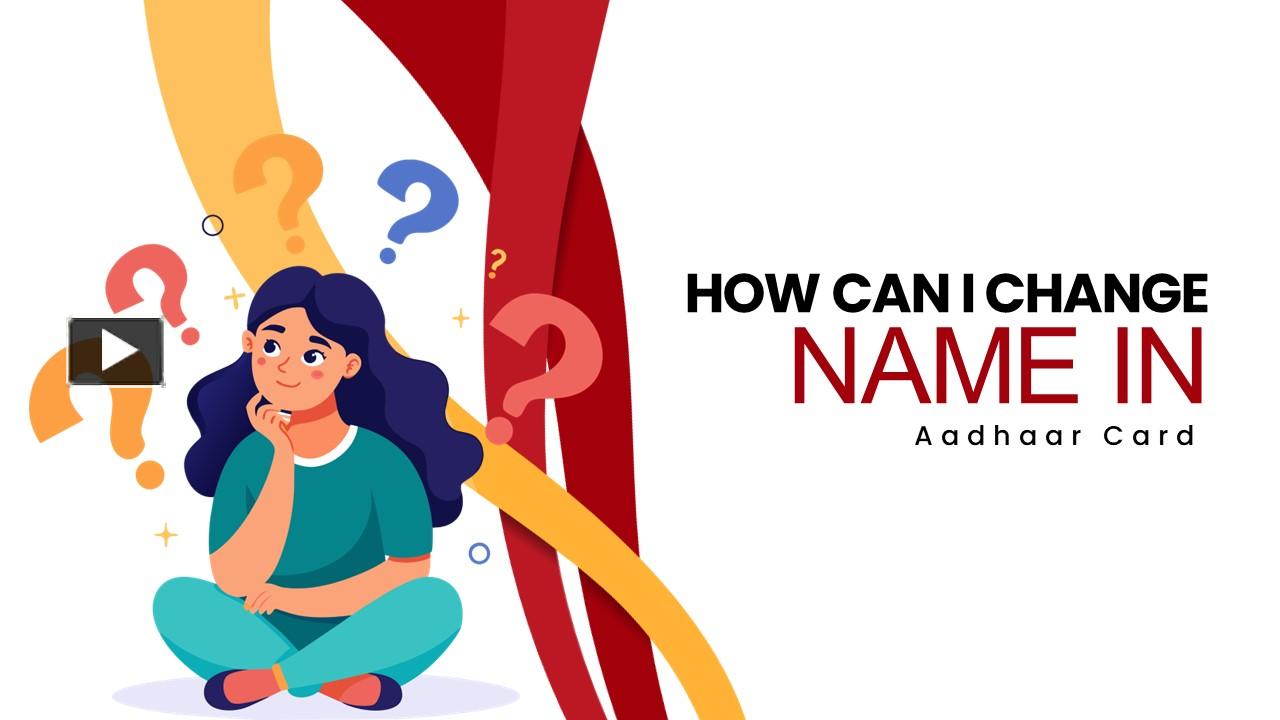 How Can I Change Name In Aadhaar Card? presentation | free to download