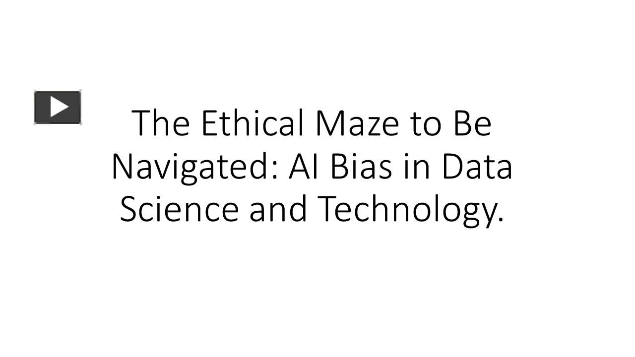 PPT – The Ethical Maze to Be Navigated: AI Bias in Data Science and Technology. PowerPoint ...