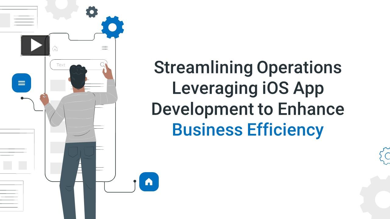 PPT – Streamlining Operations Leveraging iOS App Development to Enhance Business Efficiency ...