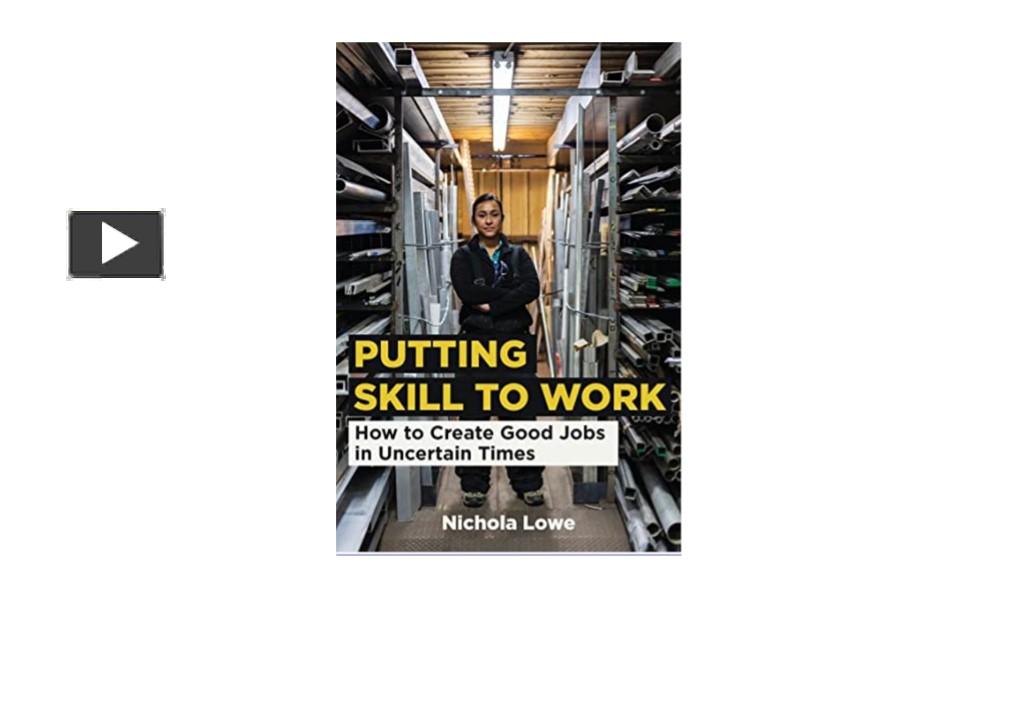 PDF⚡(READ ONLINE) Putting Skill to Work: How to Create Good Jobs in Uncertain Times Paperba ...
