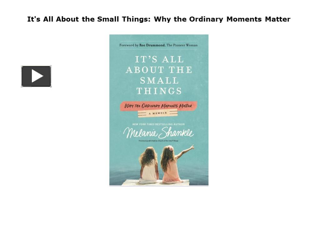 READ [PDF] It's All About the Small Things: Why the Ordinary Moments Matter presentation | free ...
