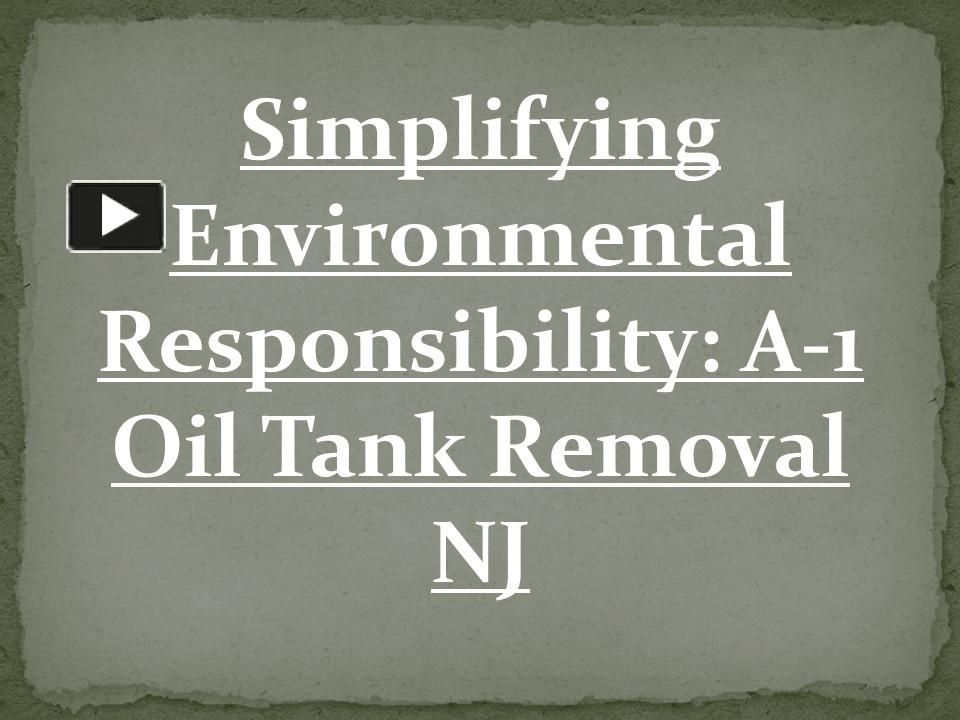 Simplifying Environmental Responsibility: A-1 Oil Tank Removal NJ presentation | free to download