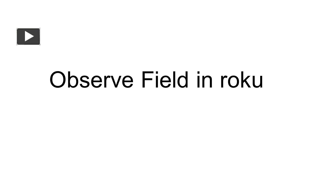 PPT – Observe Field in roku PowerPoint presentation | free to download - id: 99592c-MTNlY