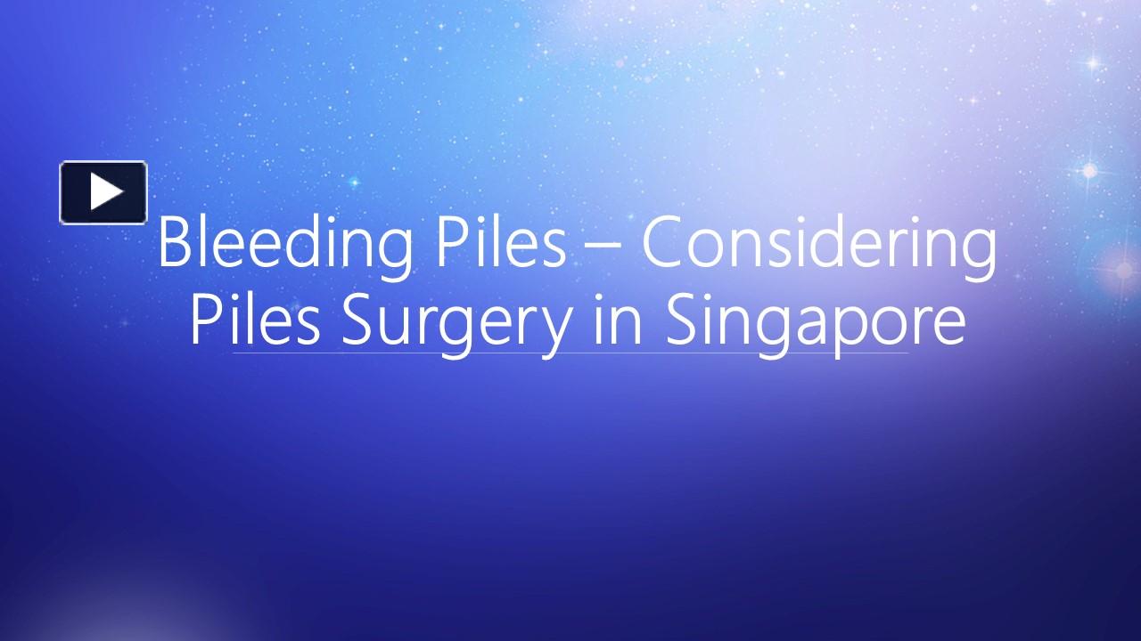 PPT – Bleeding Piles – Considering Piles Surgery in Singapore PowerPoint presentation | free to ...