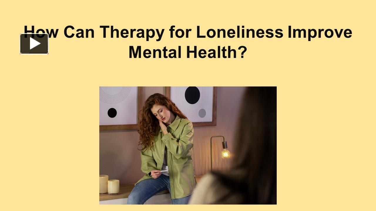 PPT – How Can Therapy for Loneliness Improve Mental Health? PowerPoint ...