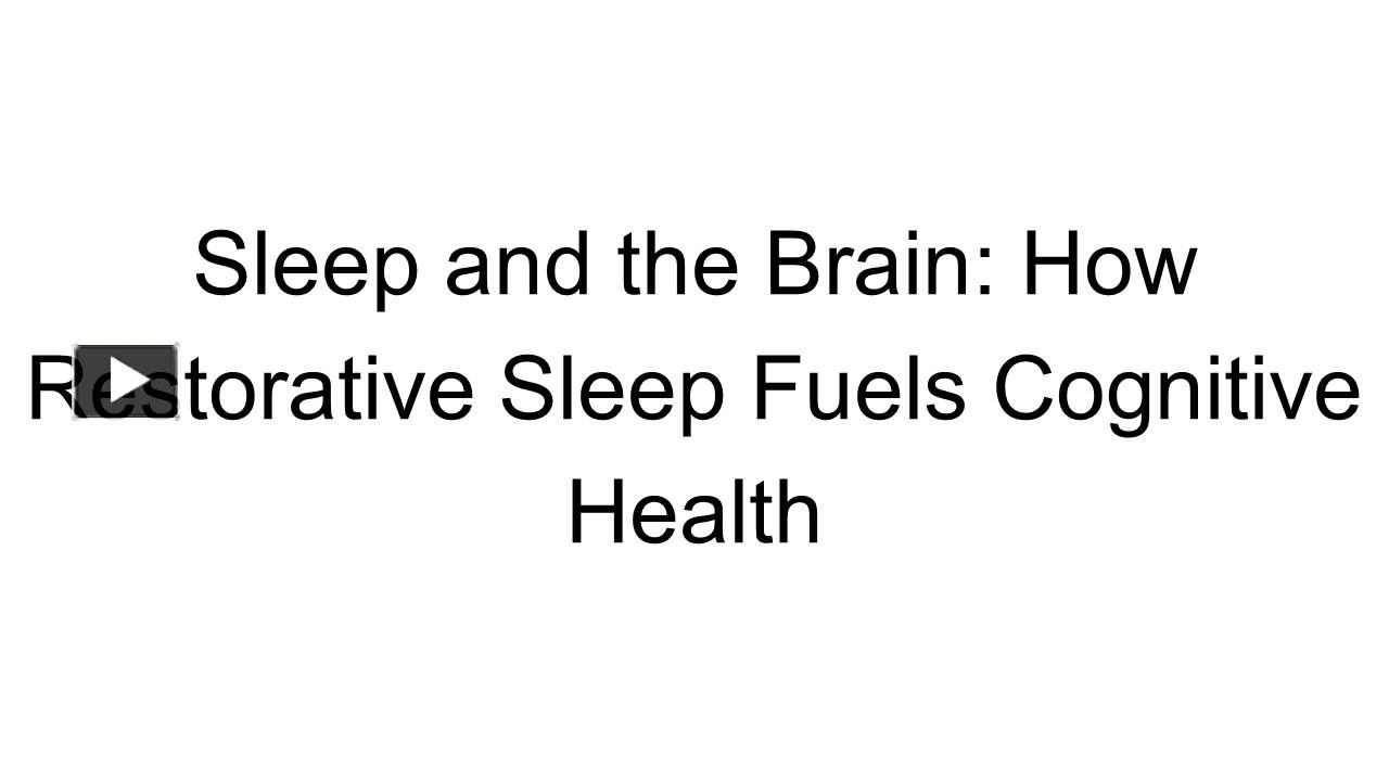 Sleep and the Brain: How Restorative Sleep Fuels Cognitive Health ...