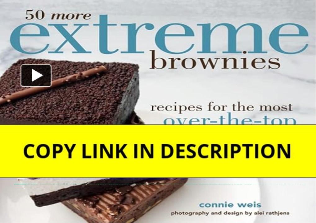 PPT – ️[READ] ️ 50 More Extreme Brownies: Recipes for the Most Over-the ...
