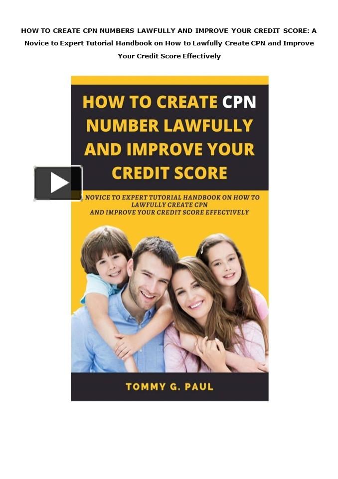 [DOWNLOAD]PDF HOW TO CREATE CPN NUMBERS LAWFULLY AND IMPROVE YOUR CREDIT SCORE: A Novice t ...