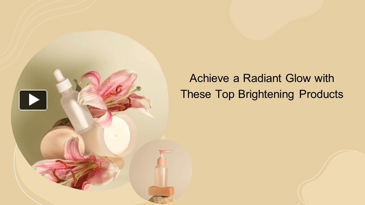 PPT – Achieve a Radiant Glow with These Top Brightening Products (1) PowerPoint presentation ...