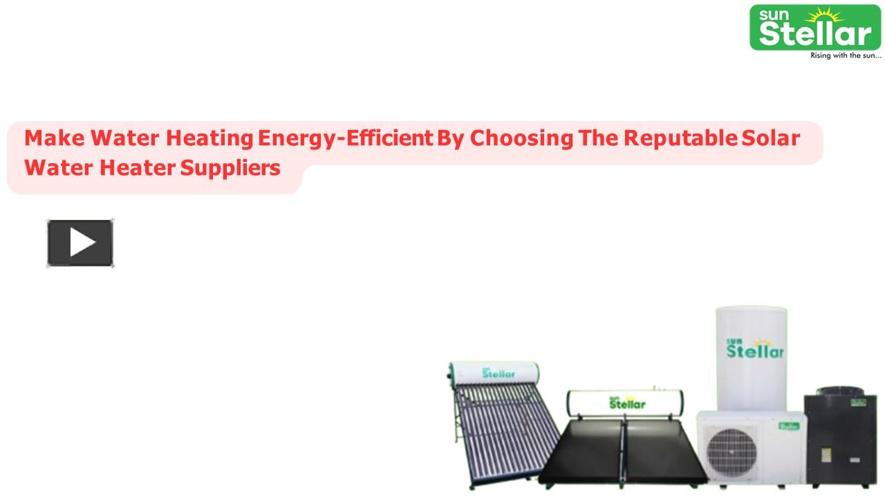 PPT – Make Water Heating Energy-Efficient By Choosing The Reputable Solar Water Heater Suppliers ...