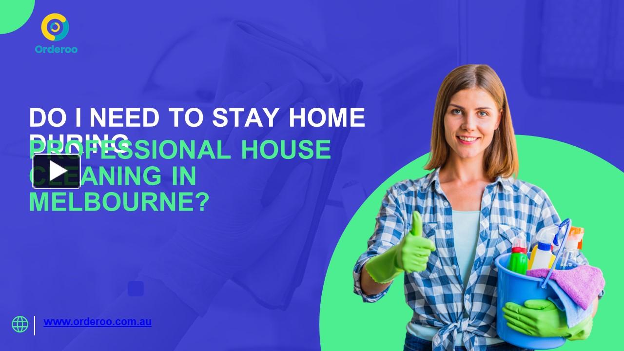 PPT – Do I Need to Stay Home During Professional House Cleaning in Melbourne? PowerPoint ...