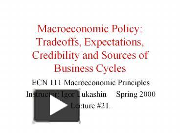 PPT – Macroeconomic Policy: Tradeoffs, Expectations, Credibility and Sources of Business Cycles ...