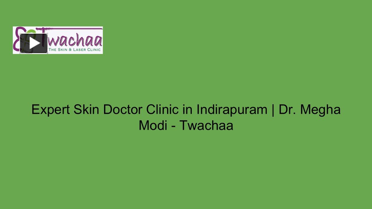 PPT – Expert Skin Doctor Clinic in Indirapuram | Dr. Megha Modi - Twachaa PowerPoint ...