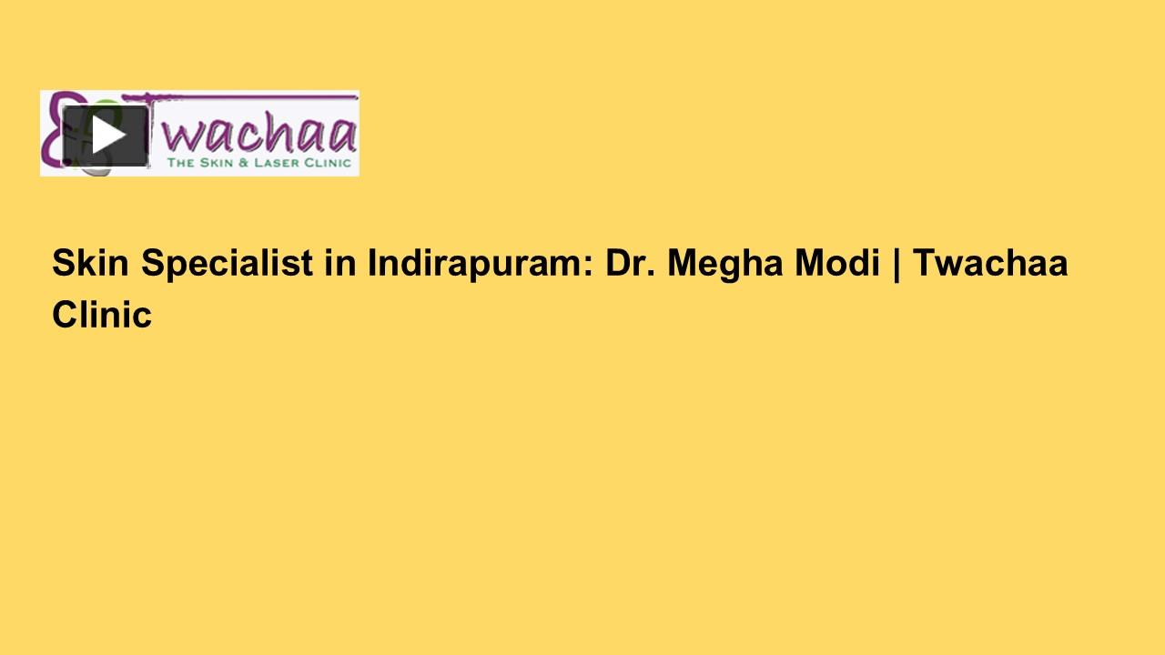 Skin Specialist in Indirapuram - Dr. Megha Modi | Twachaa Clinic presentation | free to download