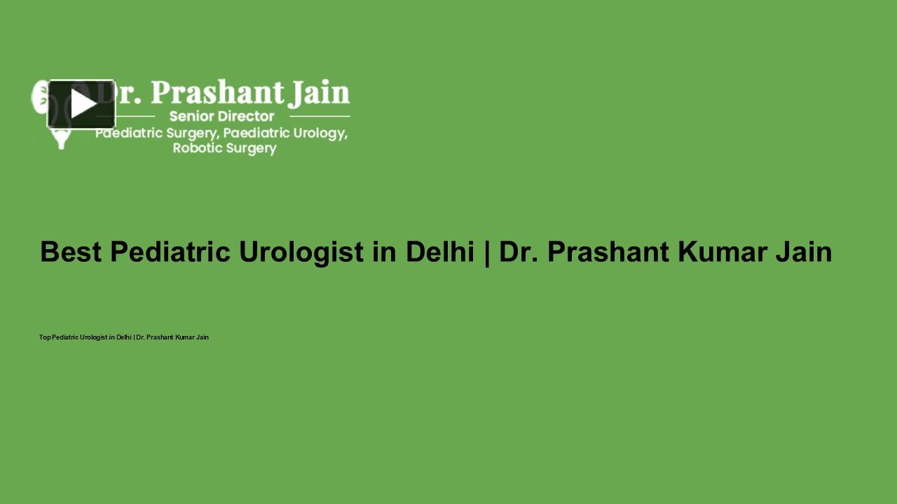 PPT – Dr. Prashant Kumar Jain: Best Pediatric Urologist in Delhi PowerPoint presentation | free ...