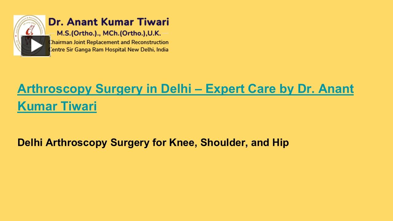 Arthroscopy Surgery in Delhi – Expert Care by Dr. Anant Kumar Tiwari presentation | free to download