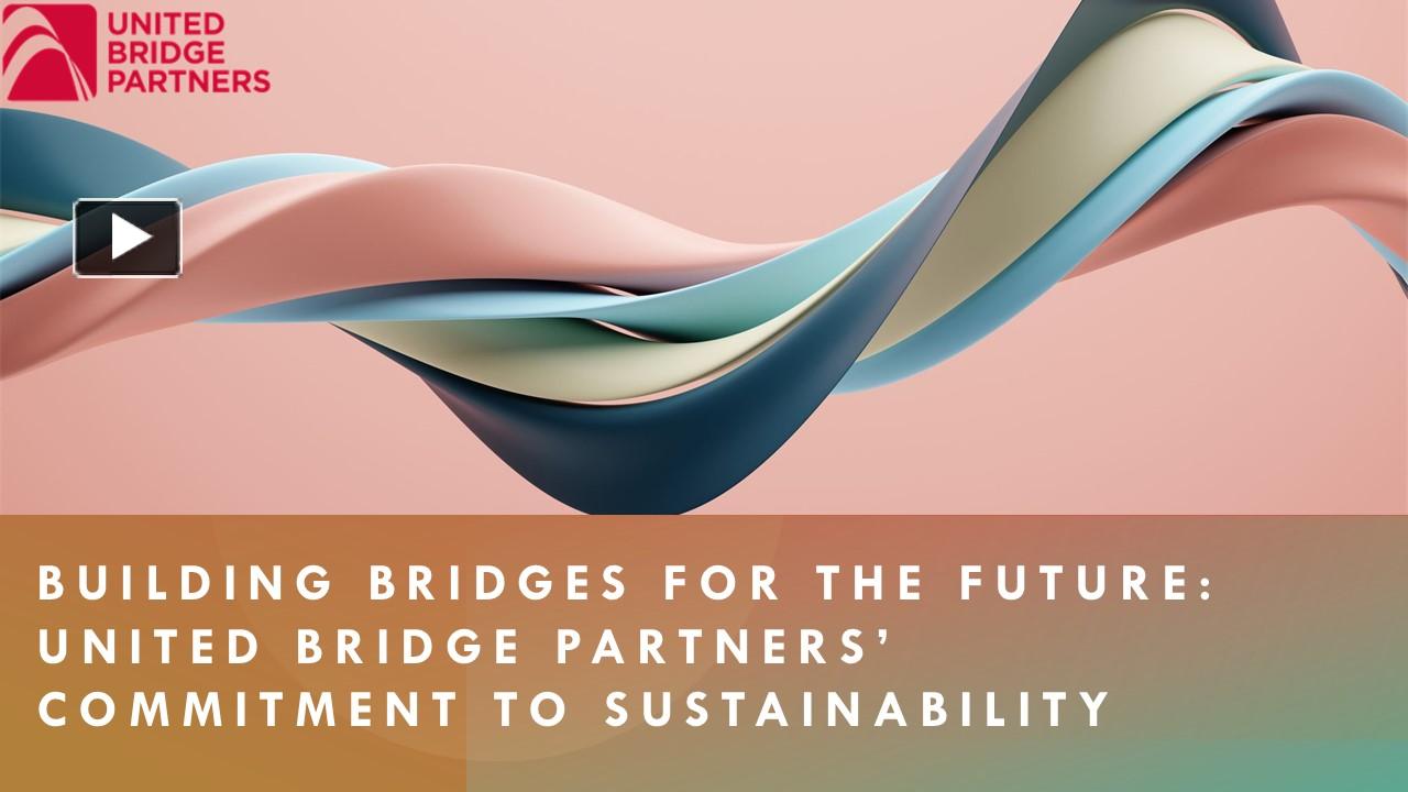 Building Bridges for the Future United Bridge Partners’ Commitment to Sustainability ...