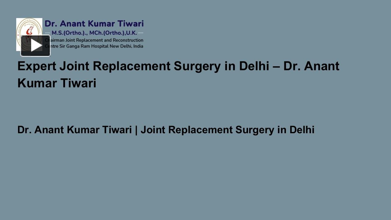 PPT – Expert Joint Replacement Surgery in Delhi – Dr. Anant Tiwari PowerPoint presentation ...