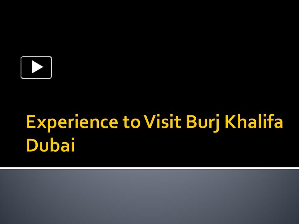 PPT – Experience to Visit Burj Khalifa Dubai PowerPoint presentation | free to download - id ...