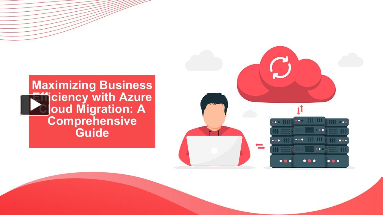 Maximizing Business Efficiency with Azure Cloud Migration: A Comprehensive Guide presentation ...