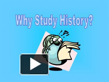 PPT – Why Study History PowerPoint presentation | free to view - id ...