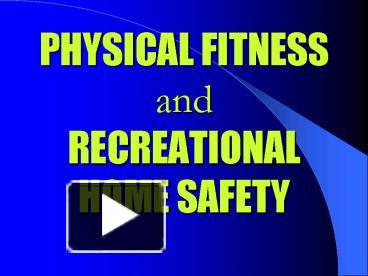 PHYSICAL FITNESS and RECREATIONAL HOME SAFETY presentation | free to view
