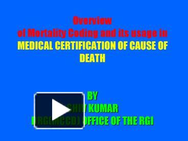 Overview of Mortality Coding and its usage in MEDICAL CERTIFICATION OF CAUSE OF DEATH BY SHIV ...